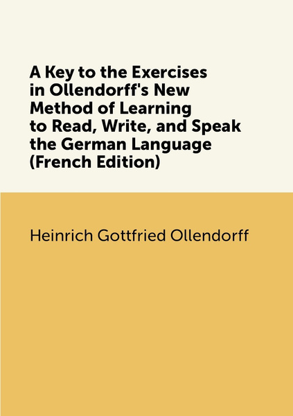 A Key to the Exercises in Ollendorff's New Method of Learning to Read ...