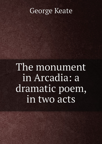 The monument in Arcadia: a dramatic poem, in two acts - купить с ...