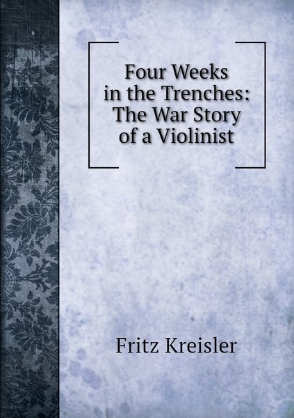 Four Weeks in the Trenches: The War Story of a Violinist - купить с ...