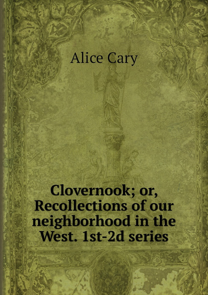 Clovernook; or, Recollections of our neighborhood in the West. 1st-2d ...
