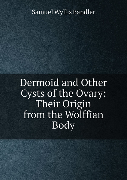 Dermoid and Other Cysts of the Ovary: Their Origin from the Wolffian ...
