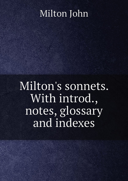 Milton's sonnets. With introd., notes, glossary and indexes | Milton ...