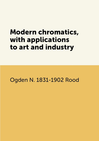 Modern chromatics, with applications to art and industry - купить с ...