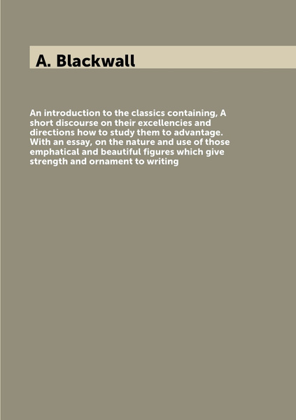 An introduction to the classics containing, A short discourse on their excellencies and ...