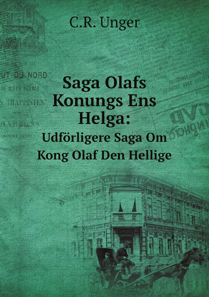 Saga Olafs Konungs Ens Helga: Udforligere Saga Om Kong Olaf Den Hellige ...