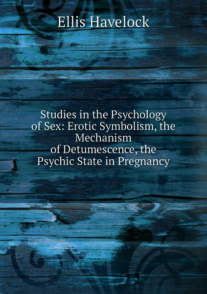 Studies in the Psychology of Sex: Erotic Symbolism, the Mechanism of ...