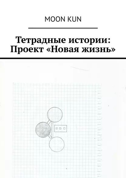 Тетрадные истории: Проект Новая жизнь | Moon kun | Электронная книга ...