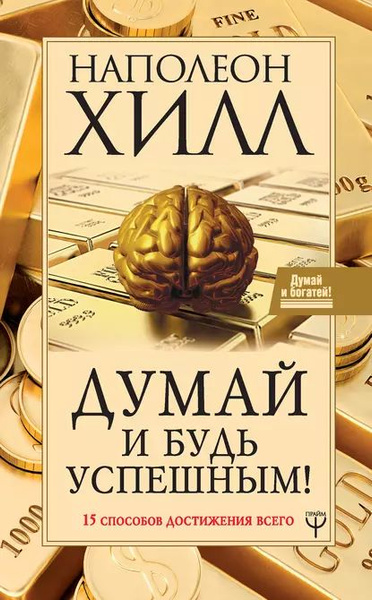 Думай и будь успешным! 15 способов достижения всего | Хилл Наполеон ...