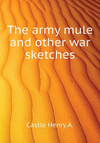 The army mule and other war sketches | Castle Henry A. купить на OZON ...