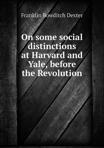 On some social distinctions at Harvard and Yale, before the Revolution купить на OZON по низкой ...