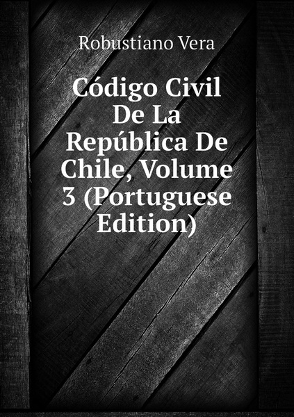 Codigo Civil De La Republica De Chile, Volume 3 (Portuguese Edition ...
