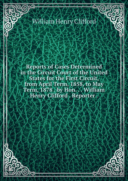 Reports Of Cases Determined In The Circuit Court Of The United States