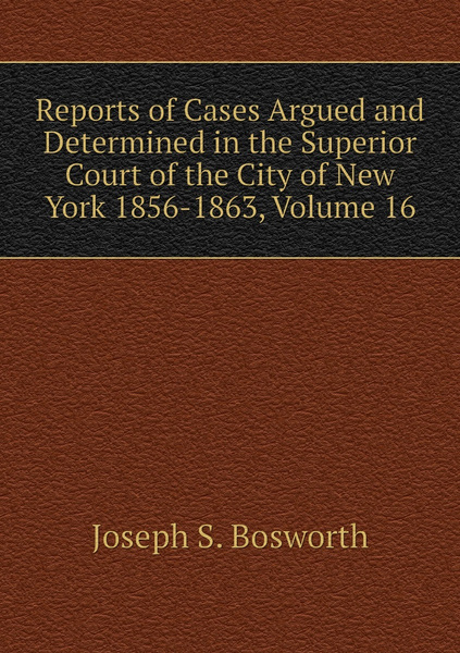 Reports of Cases Argued and Determined in the Superior Court of the City of New York 1856-1863 ...