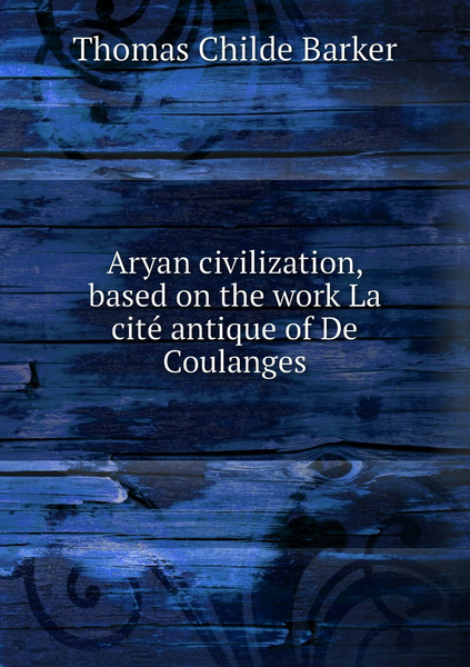 Aryan civilization, based on the work La cite antique of De Coulanges ...