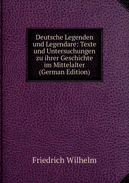 Deutsche Legenden und Legendare: Texte und Untersuchungen zu ihrer ...