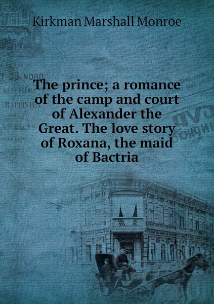 The prince; a romance of the camp and court of Alexander the Great. The ...