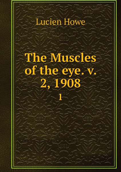 The Muscles of the eye. v. 2, 1908. 1 - купить с доставкой по выгодным ценам в интернет-магазине ...