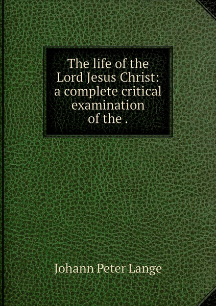 Характеристики The life of the Lord Jesus Christ: a complete critical ...
