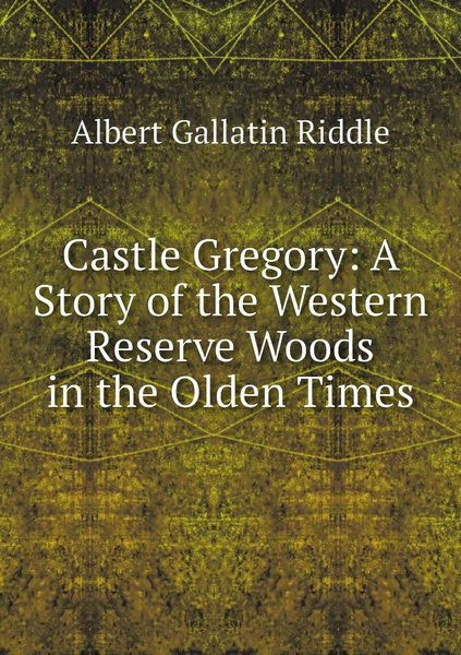 Castle Gregory: A Story of the Western Reserve Woods in the Olden Times ...