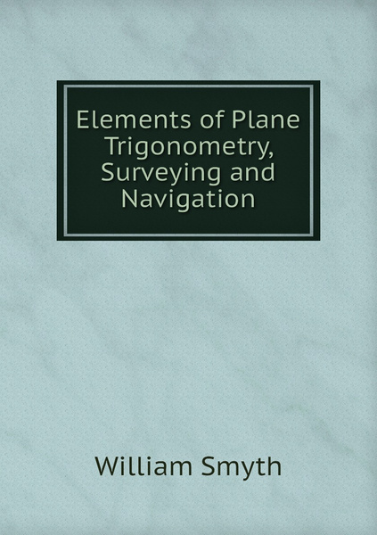 Elements of Plane Trigonometry, Surveying and Navigation - купить с ...