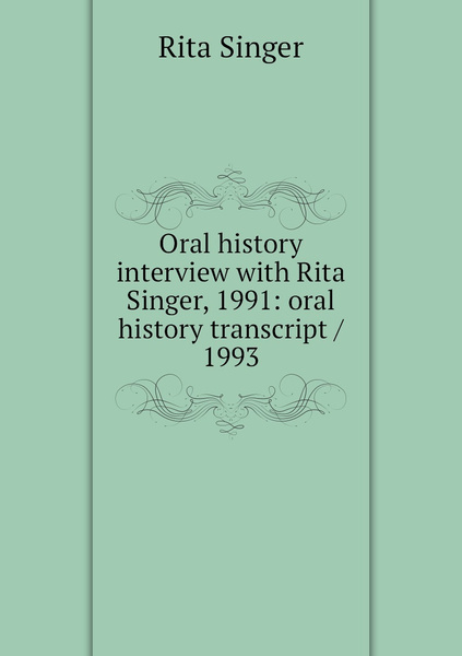 Oral history interview with Rita Singer, 1991: oral history transcript ...