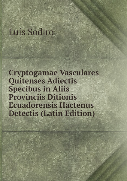 Cryptogamae Vasculares Quitenses Adiectis Specibus in Aliis Provinciis ...