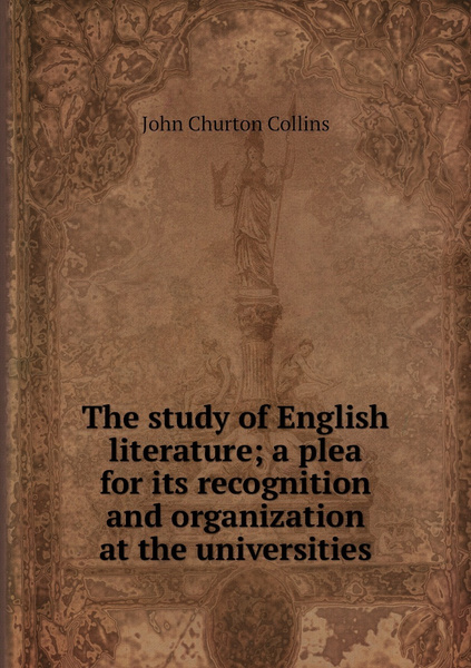 The study of English literature; a plea for its recognition and ...