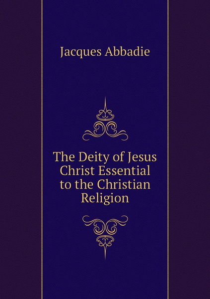 The Deity of Jesus Christ Essential to the Christian Religion - купить ...