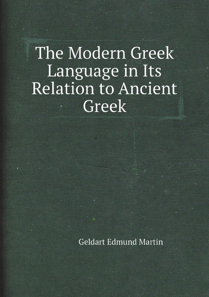 The Modern Greek Language in Its Relation to Ancient Greek - купить с ...