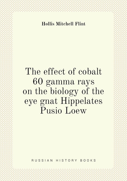 The effect of cobalt 60 gamma rays on the biology of the eye gnat ...