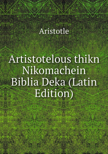 Artistotelous thikn Nikomachein Biblia Deka (Latin Edition ...