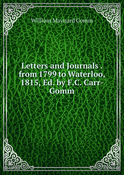 Letters and Journals . from 1799 to Waterloo, 1815, Ed. by F.C. Carr ...