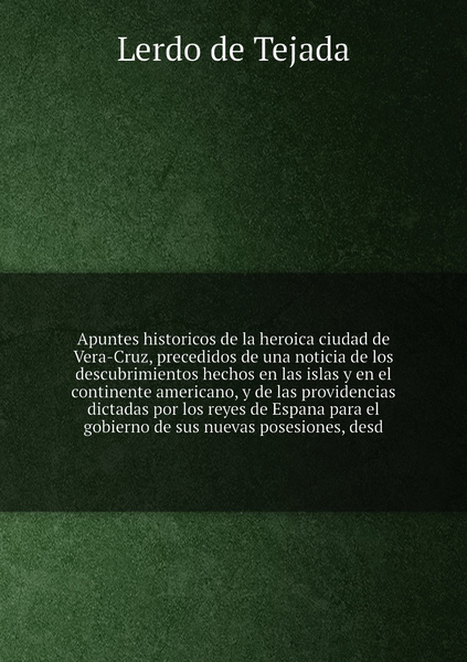 Apuntes historicos de la heroica ciudad de Vera-Cruz, precedidos de una ...