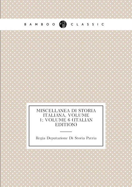 Miscellanea Di Storia Italiana, Volume 1;.volume 6 (Italian Edition) - купить с доставкой по ...