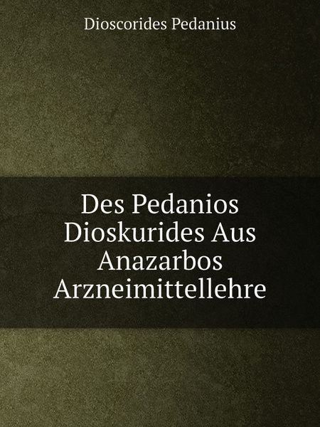 Des Pedanios Dioskurides Aus Anazarbos Arzneimittellehre - купить с ...