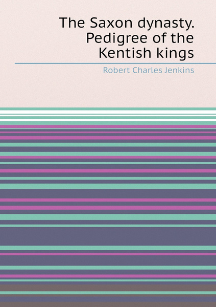 The Saxon dynasty. Pedigree of the Kentish kings - купить с доставкой ...