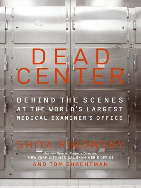 Dead Center: Behind the Scenes at the World's Largest Medical Examiner ...