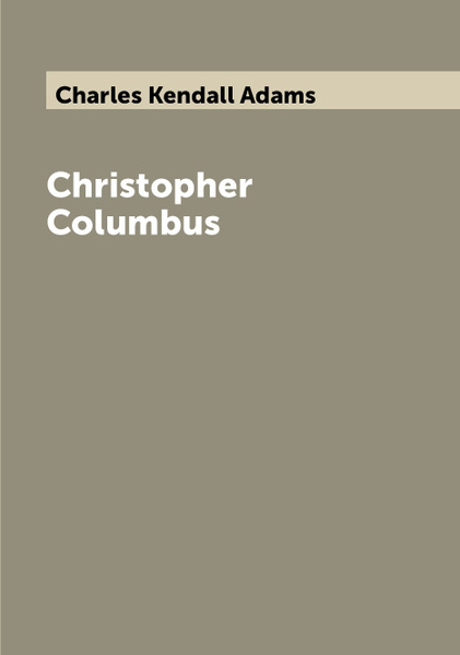 Christopher Columbus | Charles Kendall Adams - купить с доставкой по ...