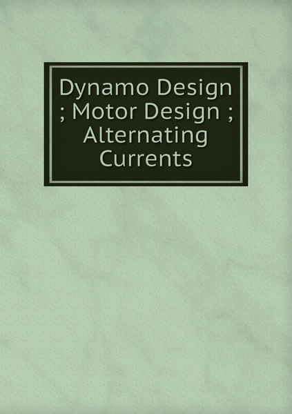 Dynamo Design ; Motor Design ; Alternating Currents - купить с ...