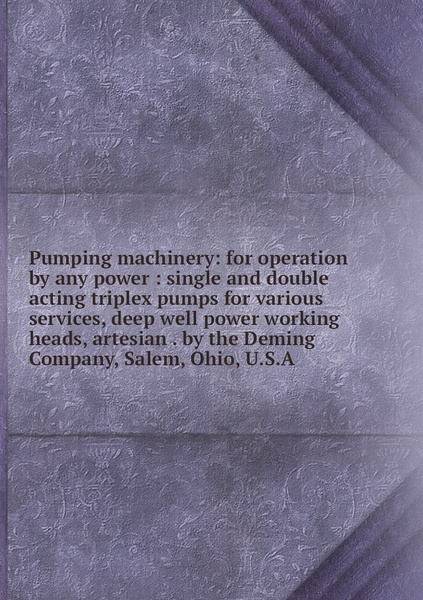 Pumping machinery: for operation by any power : single and double ...