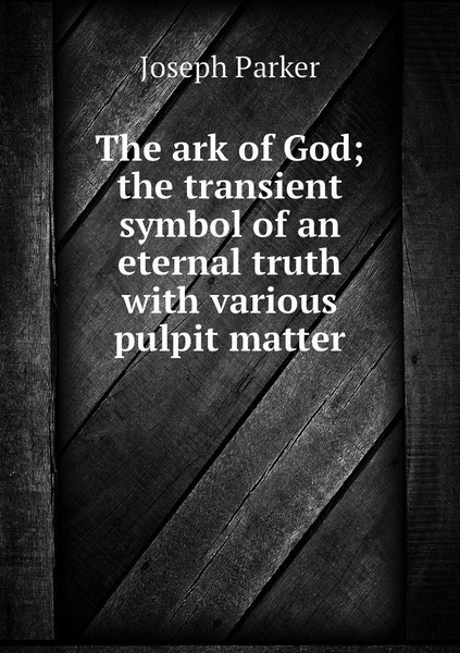 The ark of God; the transient symbol of an eternal truth with various ...