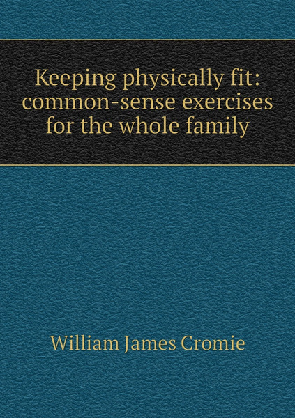 Keeping physically fit: common-sense exercises for the whole family ...