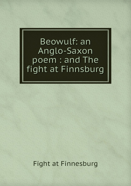 Beowulf: an Anglo-Saxon poem : and The fight at Finnsburg - купить с ...