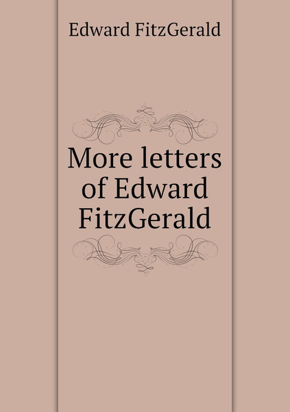 More letters of Edward FitzGerald | FitzGerald Edward - купить с доставкой по выгодным ценам в ...