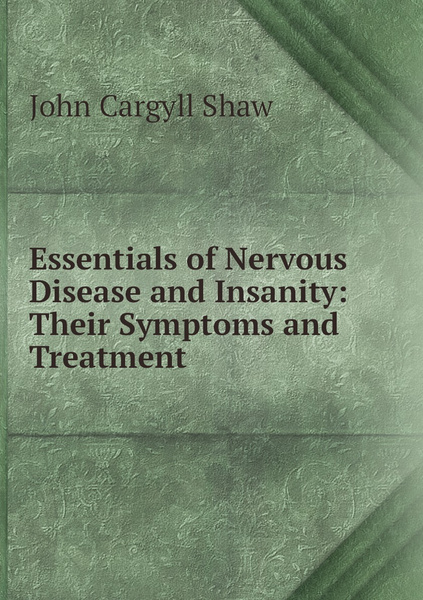 Essentials of Nervous Disease and Insanity: Their Symptoms and ...