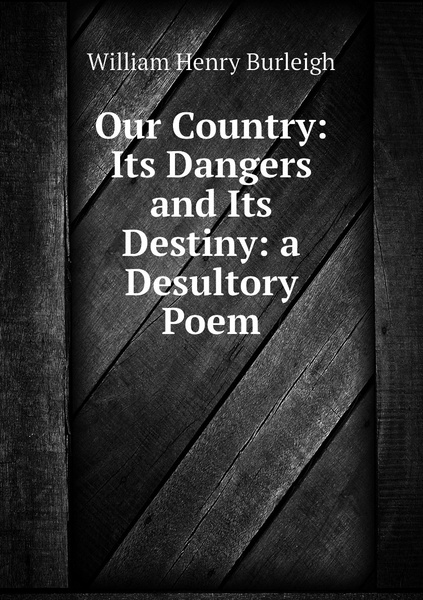 Our Country: Its Dangers and Its Destiny: a Desultory Poem - купить с ...