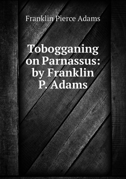 Tobogganing on Parnassus: by Franklin P. Adams - купить с доставкой по ...