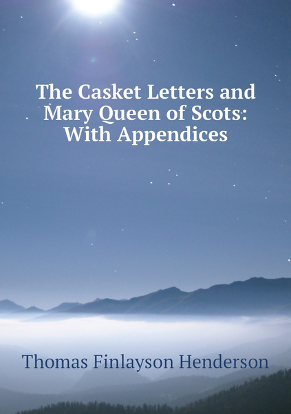 The Casket Letters and Mary Queen of Scots: With Appendices - купить с ...