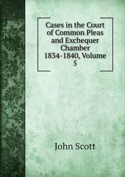 Cases in the Court of Common Pleas and Exchequer Chamber 1834-1840 ...