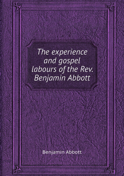 The experience and gospel labours of the Rev. Benjamin Abbott - купить с доставкой по выгодным ...
